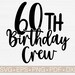 60th Birthday Crew Svg Cut File,sixty Birthday Svg,60th Birthday Crew ...