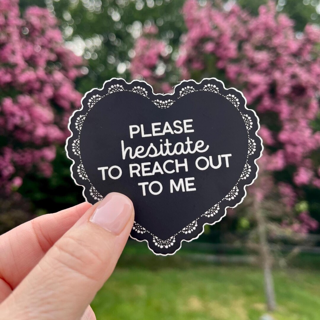 Please Hesitate to Reach Out to Me / Sticker for Water Bottle, Laptops ...