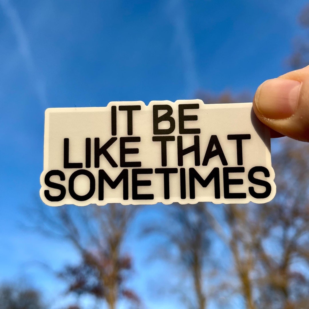Terrific It Be Like That Sometimes Meme Photos