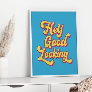 Hey Good Looking Colourful Quote Print Unframed 4x6/5x7/8x10/a6/a5/a4 ...