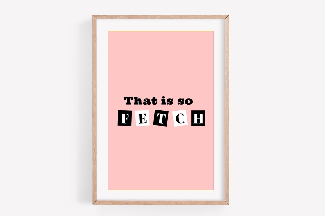 That is so Fetch Mean Girls Quote Print Unframed 4x6/5x7/8x10/a6/a5/a4 ...