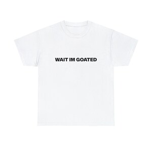 Wait Im Goated Funny T Shirt Meme Shirt Gift - Etsy