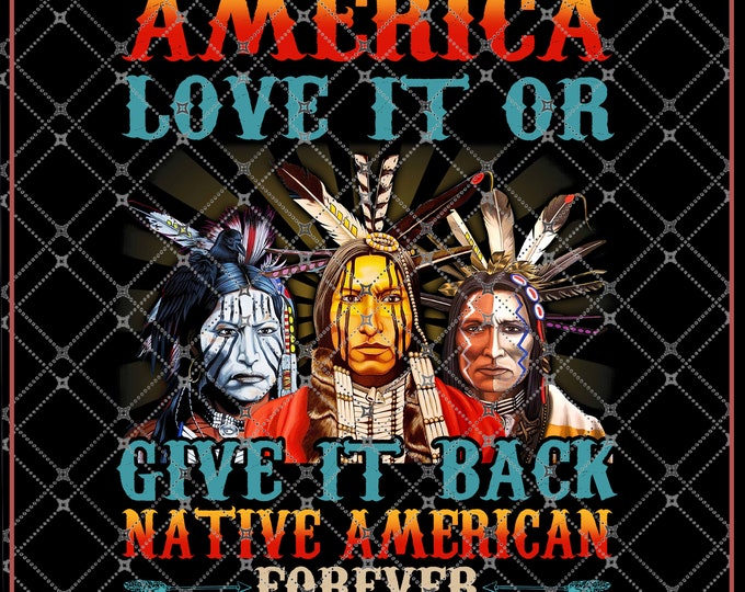 America Love It or Give It Back Native American Forever Red Indians ...