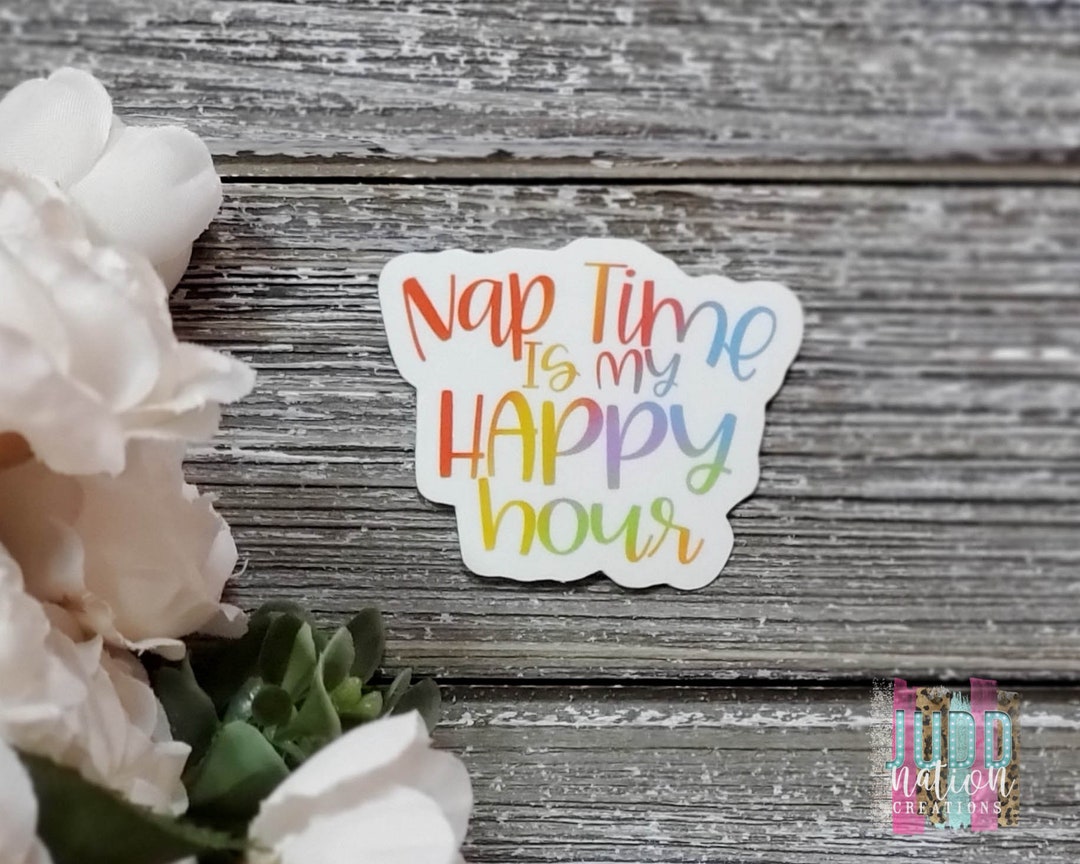 Happy Hour Sticker Glossy Vinyl Sticker Naptime is My Happy - Etsy