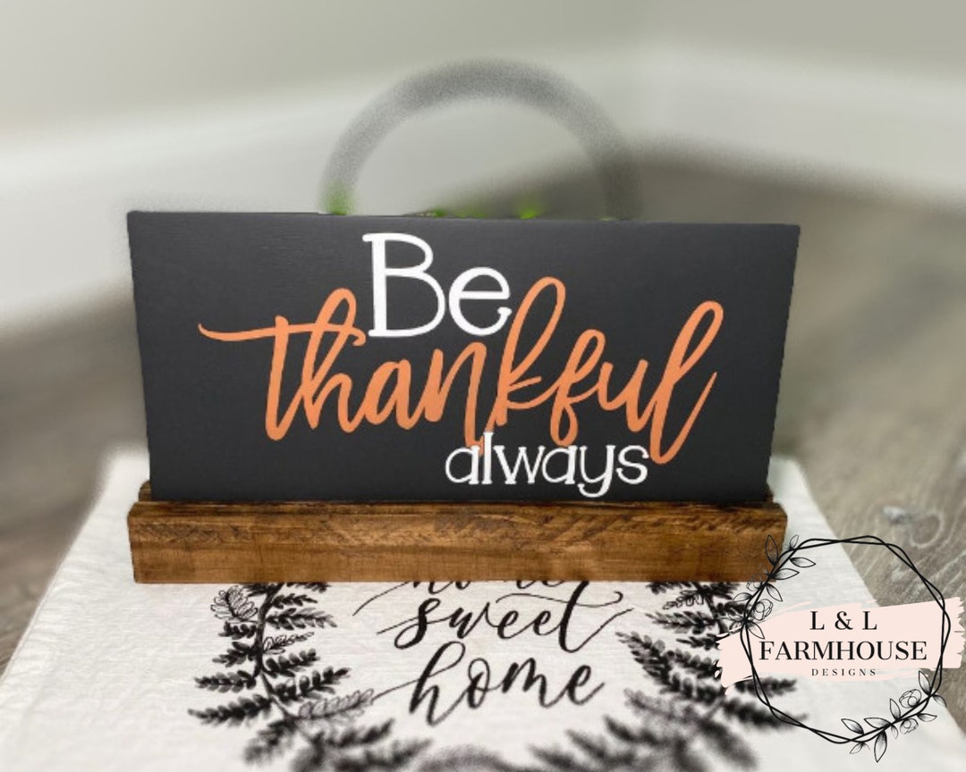 Be Thankful Always, Wood Sign With Base, Be Thankful Sign, Thankful ...