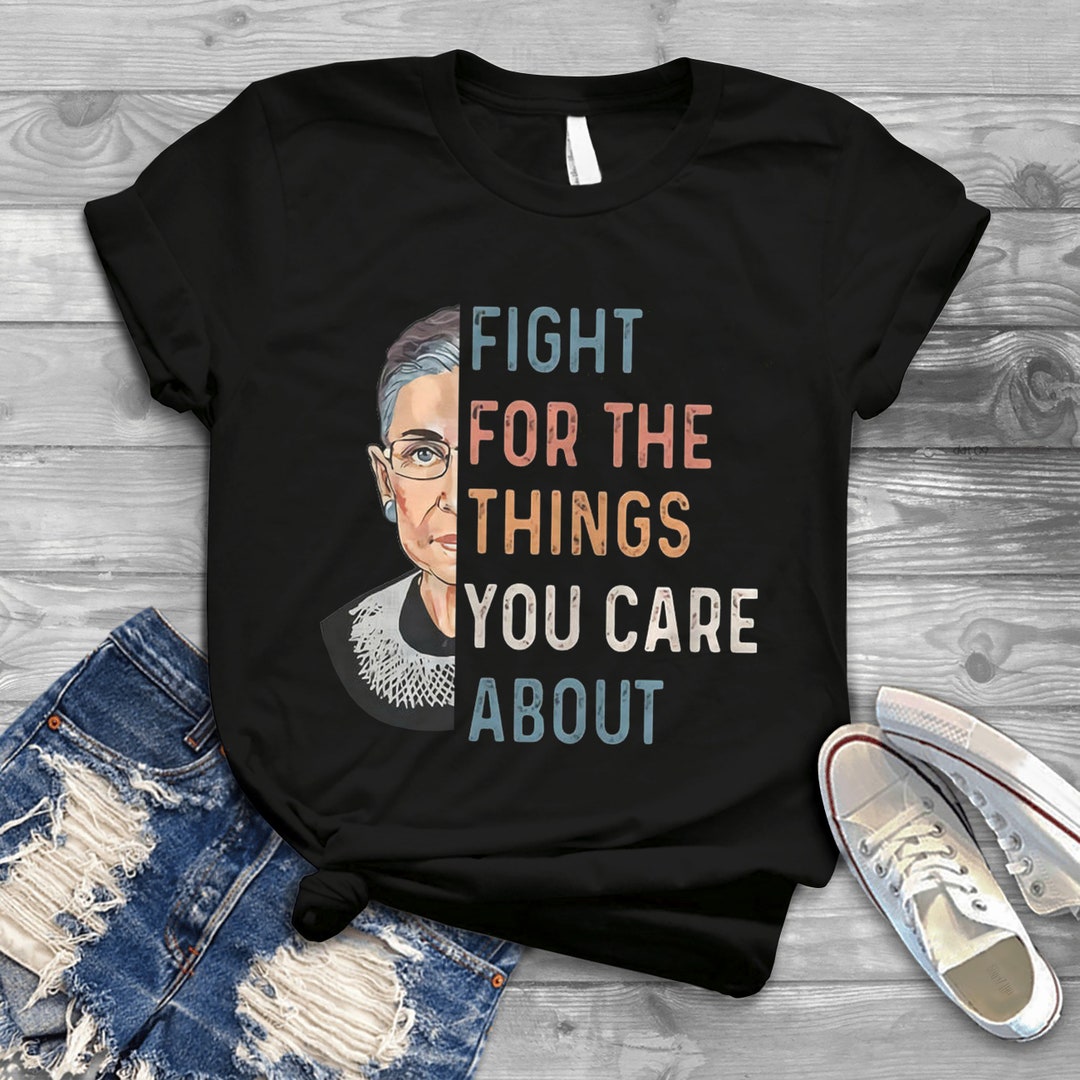 Notorious RBG Ruth Ginsburg Fight for the Things You Care About T-shirt ...