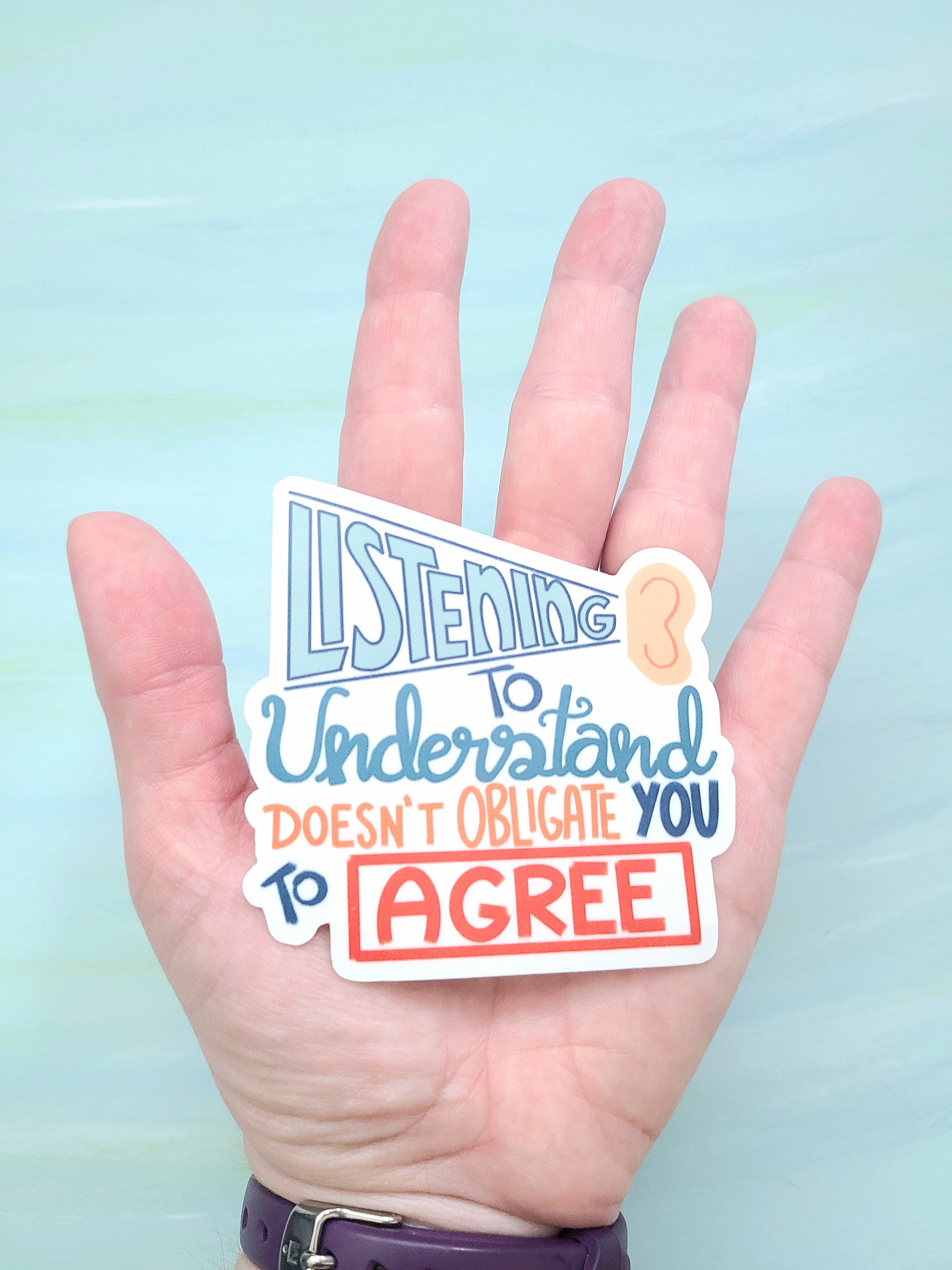 Listening to Understand Doesn't Obligate You to Agree Sticker ...