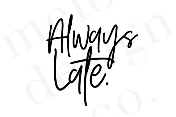 Always Late PNG PNG Quotes Digital Download Instant | Etsy