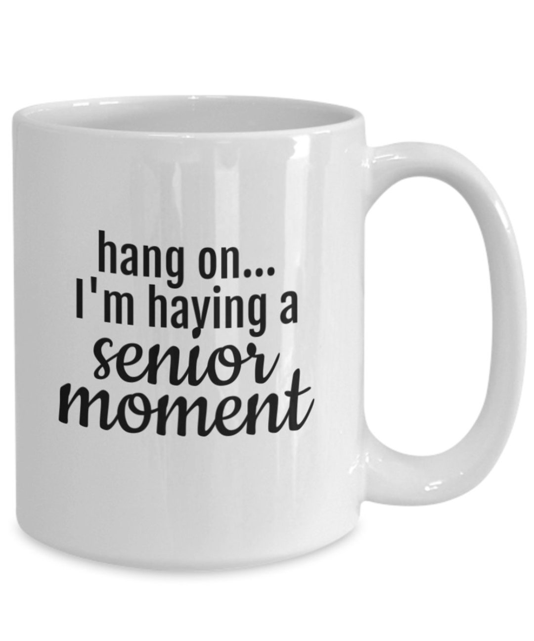 Senior Moment Coffee Mug, I'm Having A Senior Moment, Funny Mug for ...