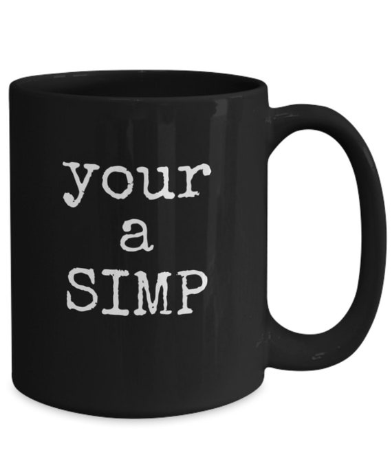 Simp Coffee Mug Funny Simp Mug Your a Simp Mug Funny Pop | Etsy