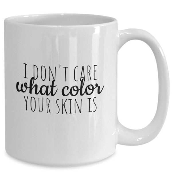 I Dont Care What Color Your Skin is Mug - Etsy