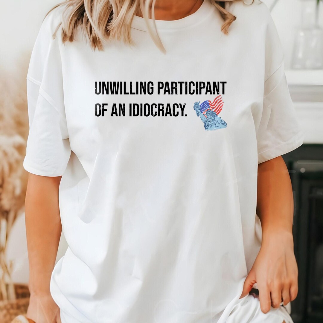 Unwilling Participant of an Idiocracy Unisex Tshirt, Anti Trump Shirt ...