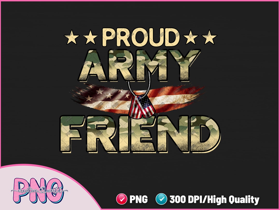 Proud Army Friend Png - Military Sublimation PNG - Soldier Friend Png ...