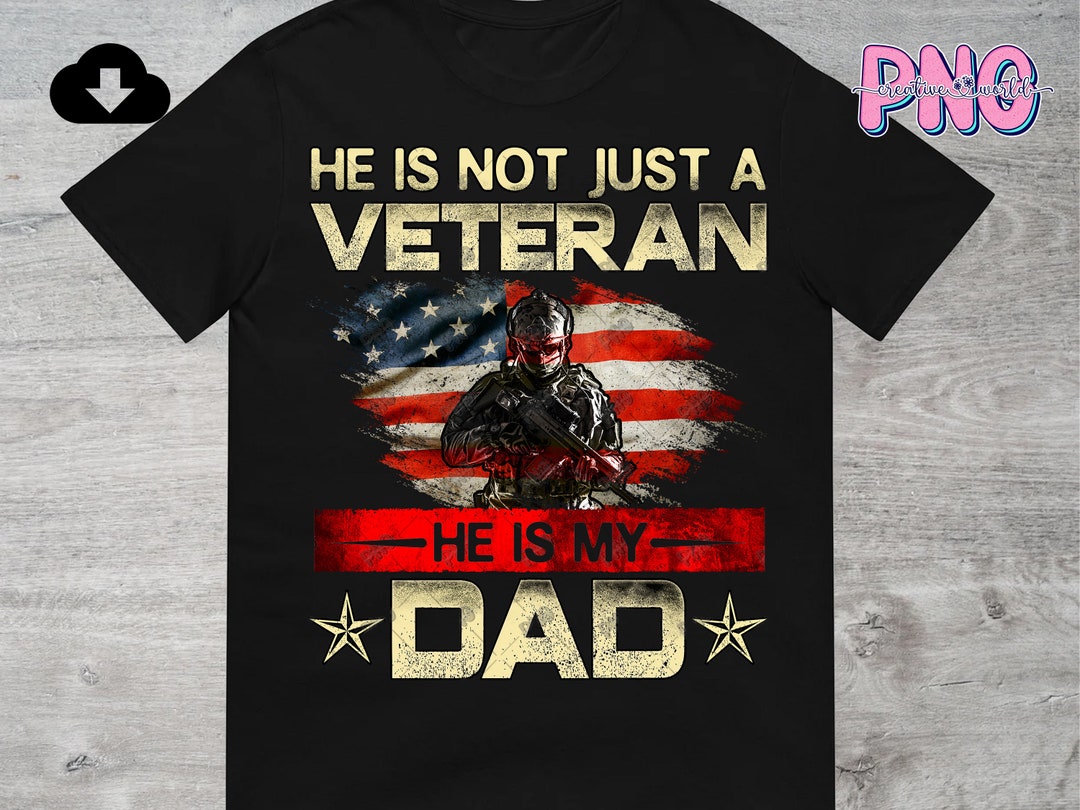 He is Not Just A Veteran He is My Dad PNG File Digital Download ...