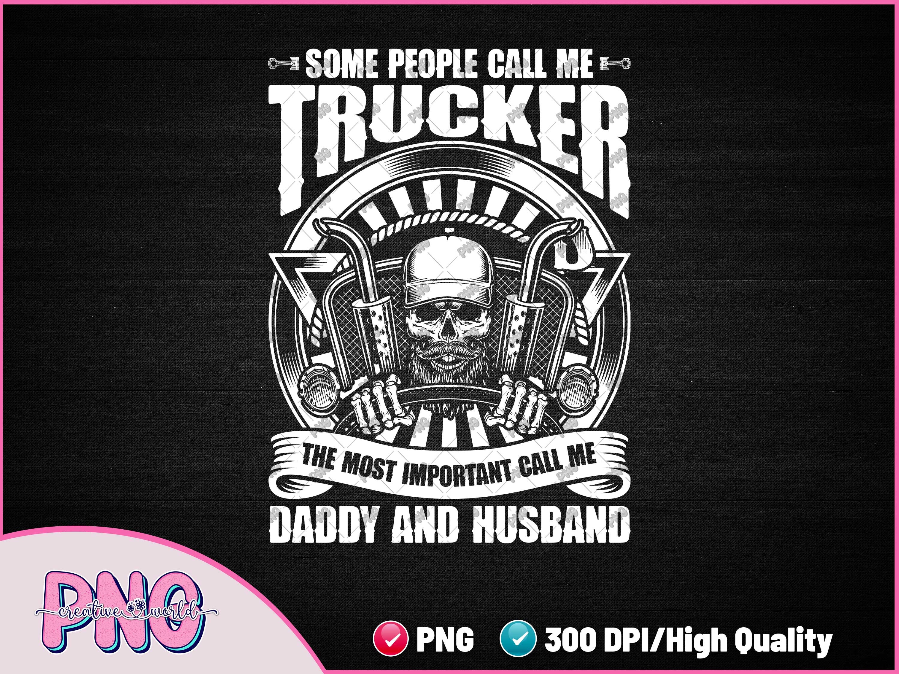 Some People Call Me Trucker the Most Important Call Me Daddy & Husband ...