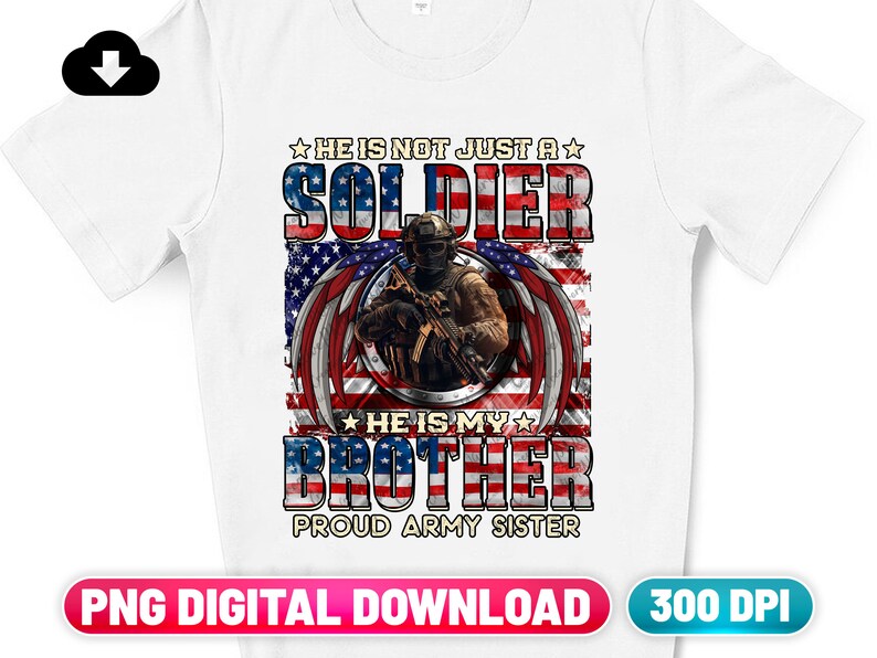 Proud Army Sister PNG Digital Download He is Not Just A Soldier He is ...