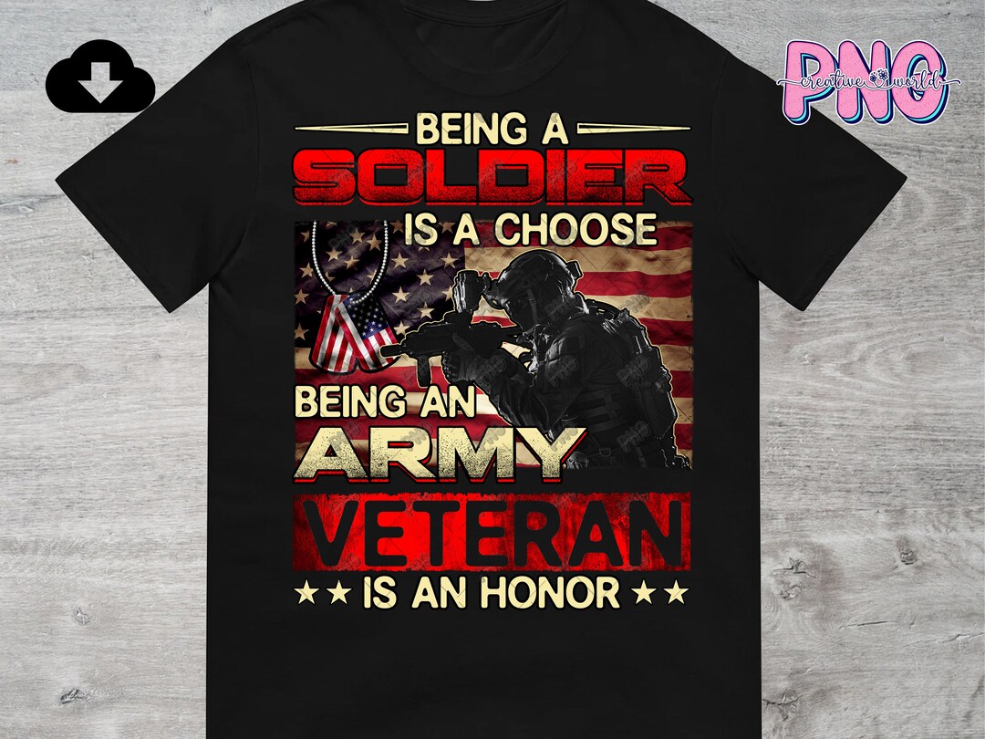 Being A Soldier is A Choose Being A Army Veteran is an Honor PNG File ...