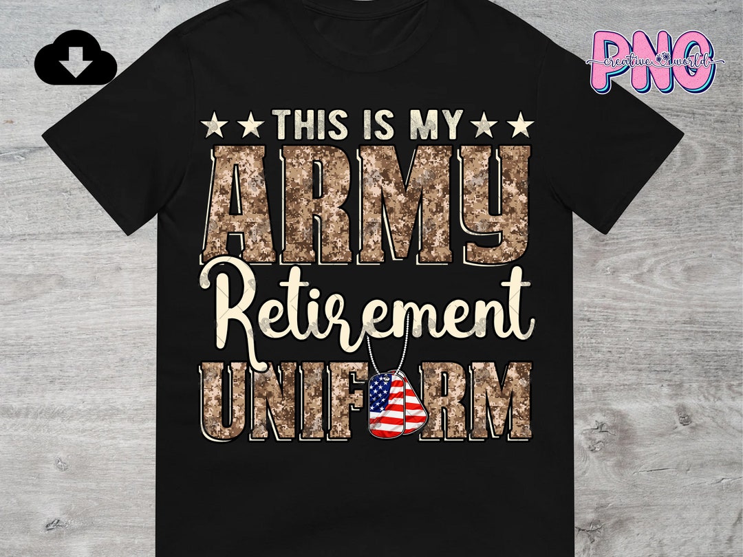 This is My Army Retirement Uniform Funny Army PNG Army Grandpa Png Army ...