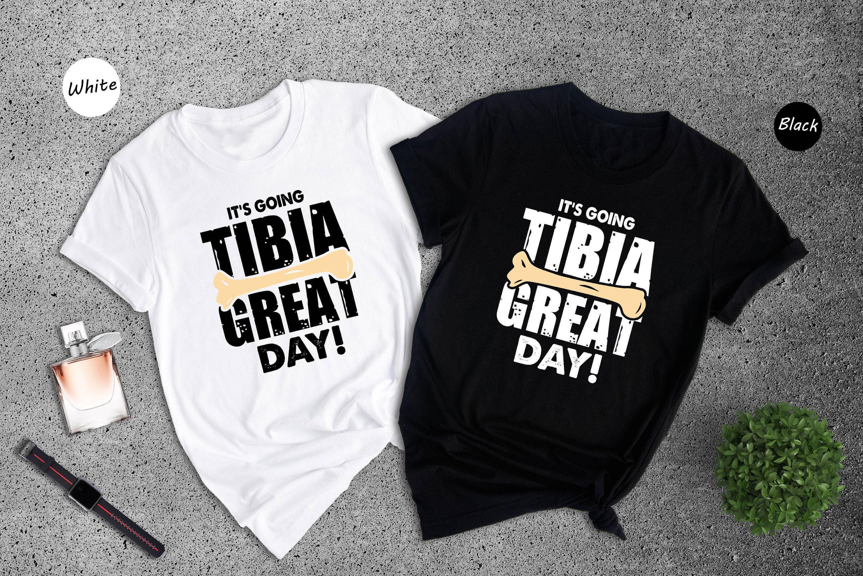 It's Going Tibia Great Day Shirt, Ortho Nurse Shirts, Orthopedics ...