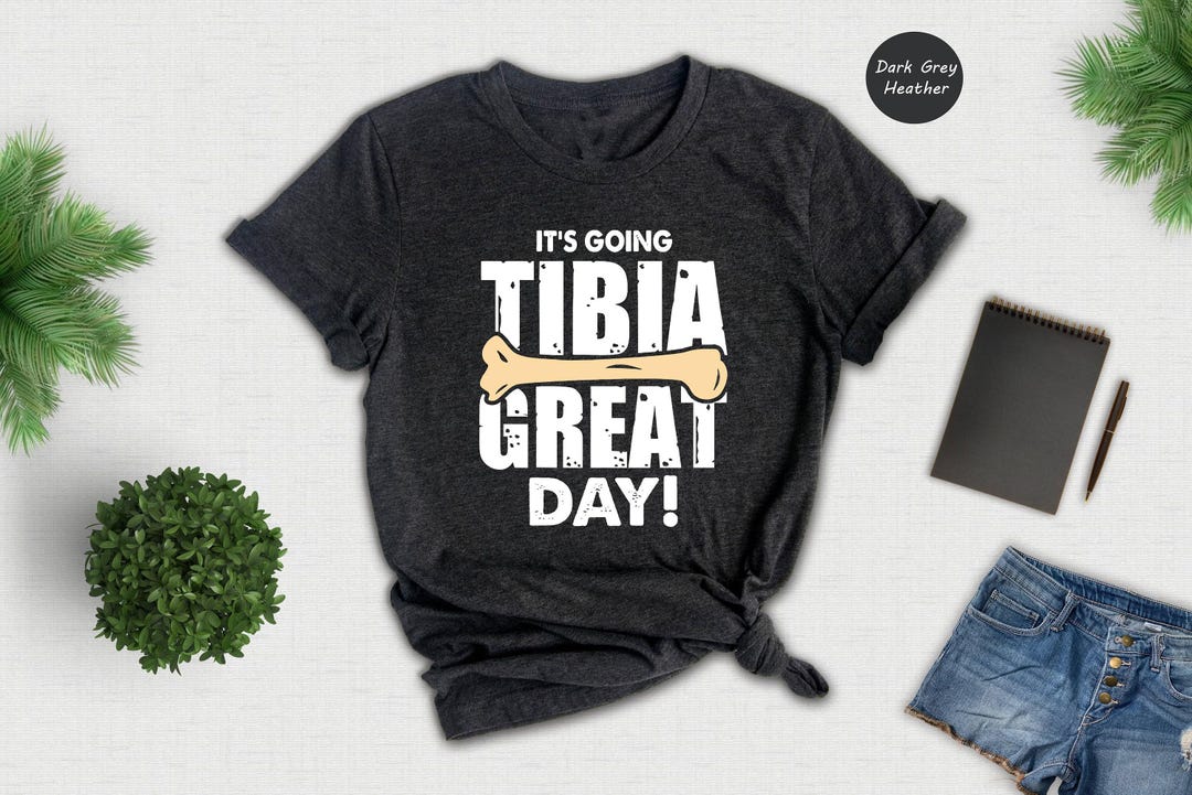 It's Going Tibia Great Day Shirt, Ortho Nurse Shirts, Orthopedics ...