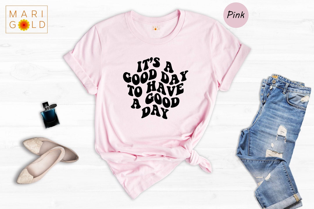 It's A Good Day to Have A Good Day Shirt, Positive Shirt, Motivational ...