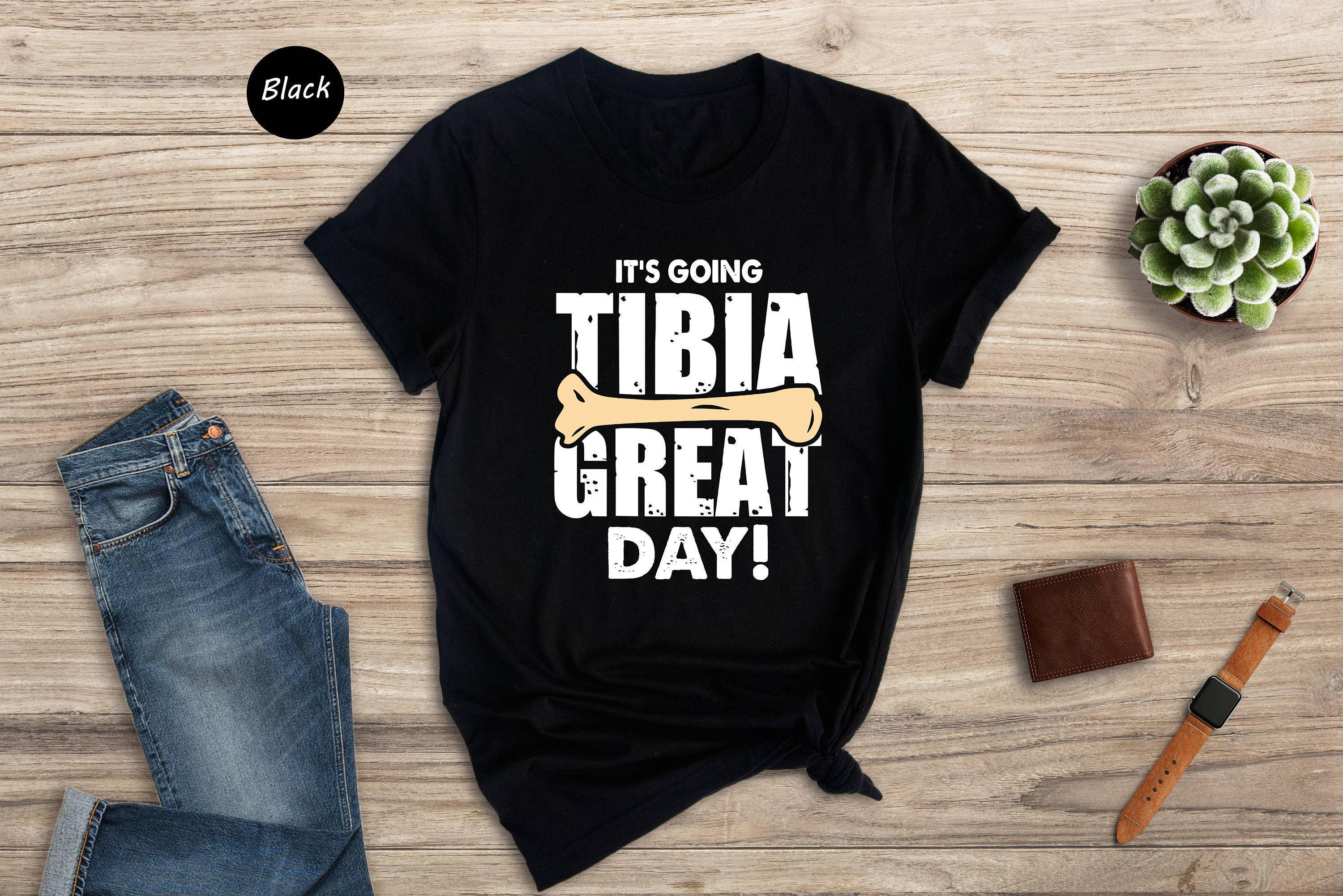 It's Going Tibia Great Day Shirt, Ortho Nurse Shirts, Orthopedics ...