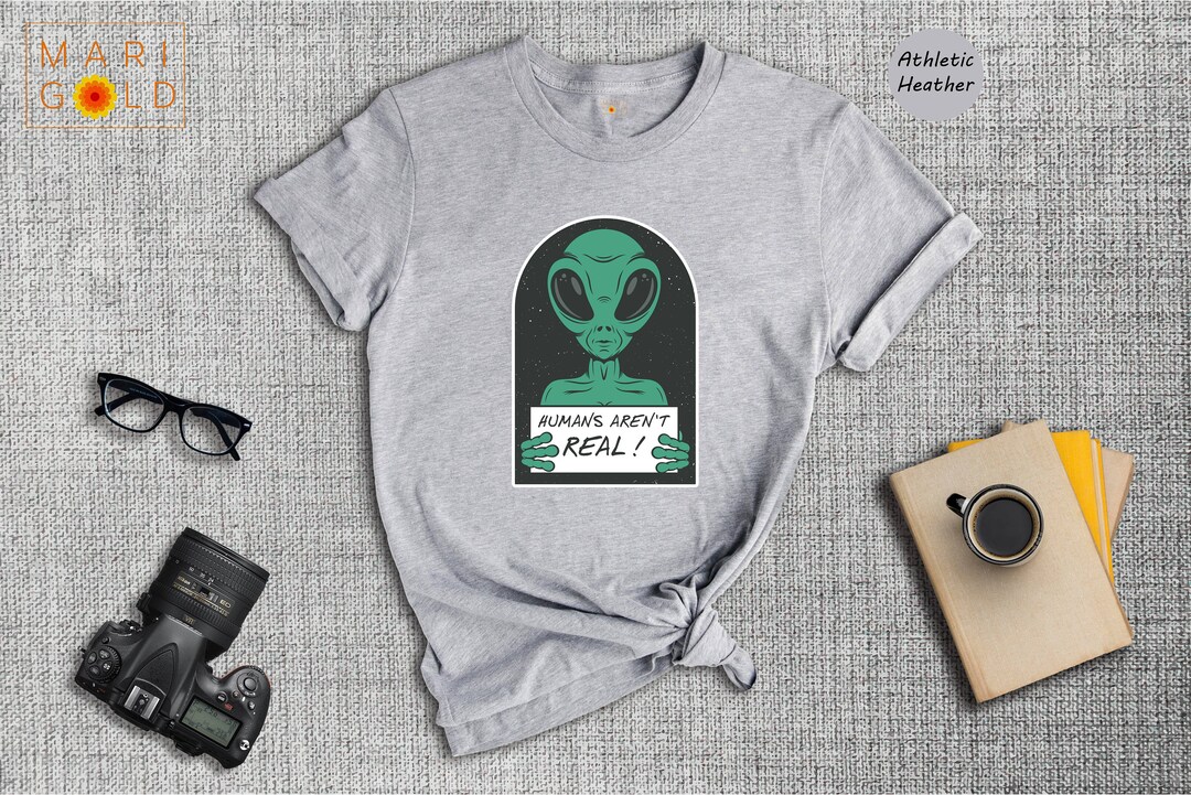 Funny Alien Shirt, Humans Aren't Real Shirt, Outer Space Shirt, Funny ...