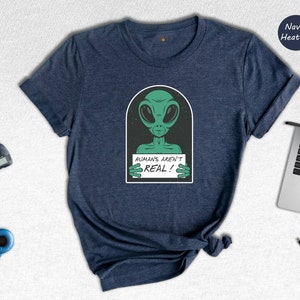 Funny Alien Shirt, Humans Aren't Real Shirt, Outer Space Shirt, Funny ...
