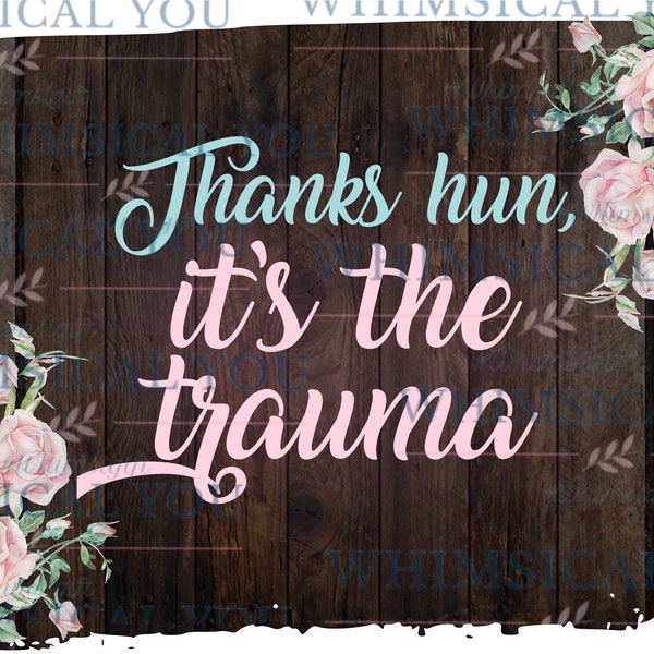 Thanks Its the Trauma Png - Etsy