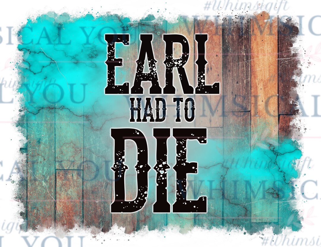 Earl Had to Die Png, Country Png, Sublimation Designs Downloads, Png ...