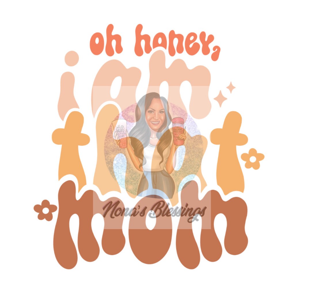 Oh Honey I Am That Mom Png, Trendy Mother Shirt, Popular Mommy PNG File ...
