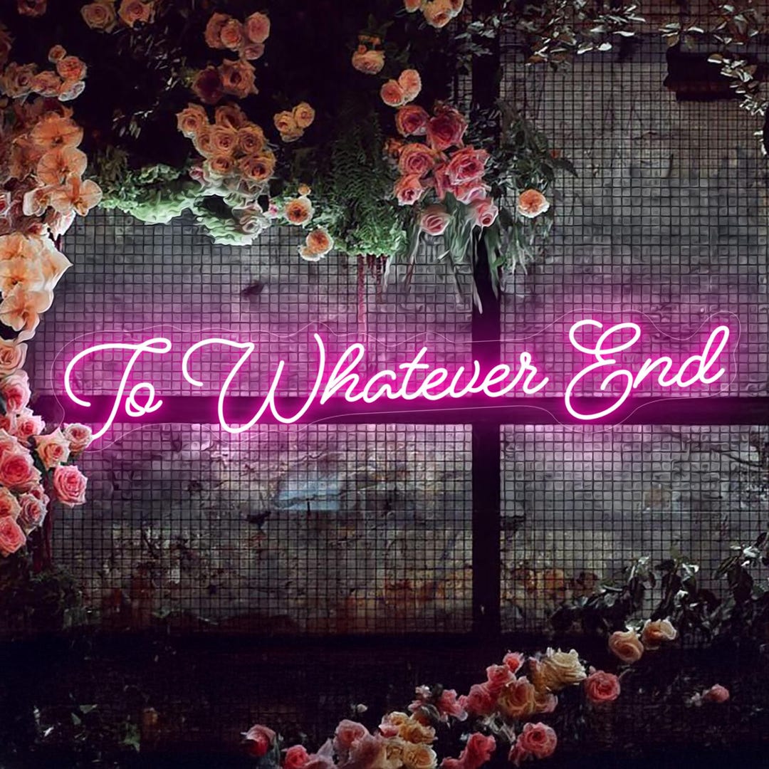 To Whatever End Neon Sign, Wedding Neon Sign, Neon Sign Bedroom ...