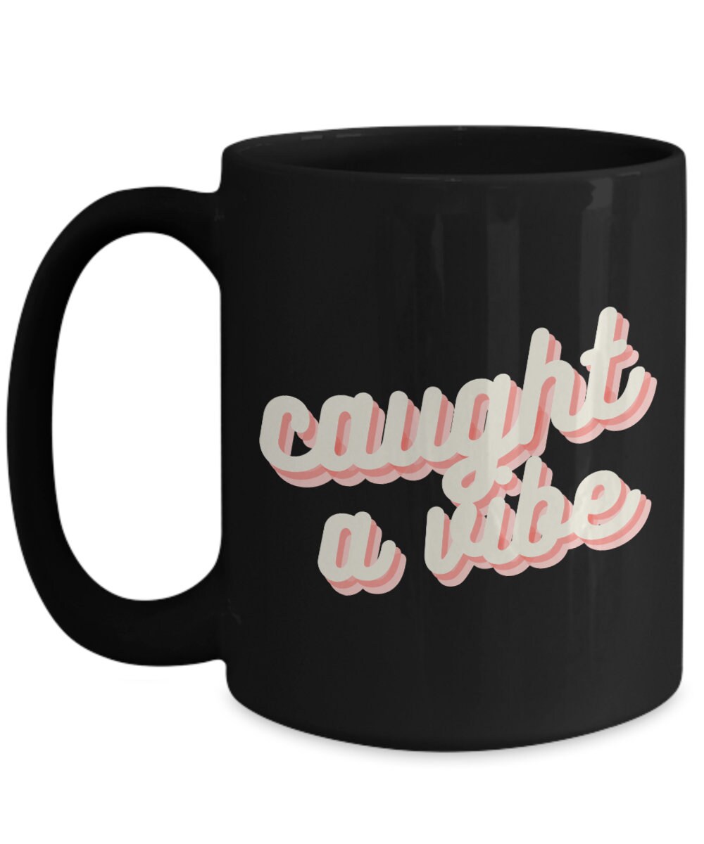Caught a Vibe Mug Vibe Coffee Cup Pop Culture Mug Vibe Mug 15 Oz Black ...