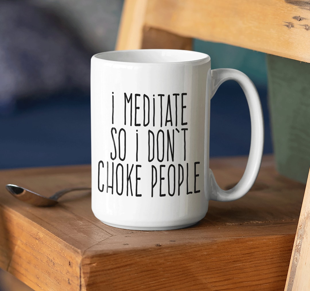 I Meditate So I Don't Choke People Mug Funny Meditating Coffee Cup ...
