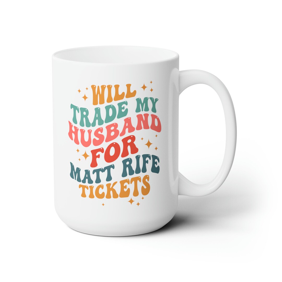 Will Trade Husband for Matt Rife Tickets Mug, Funny Mug, Adult Humor ...