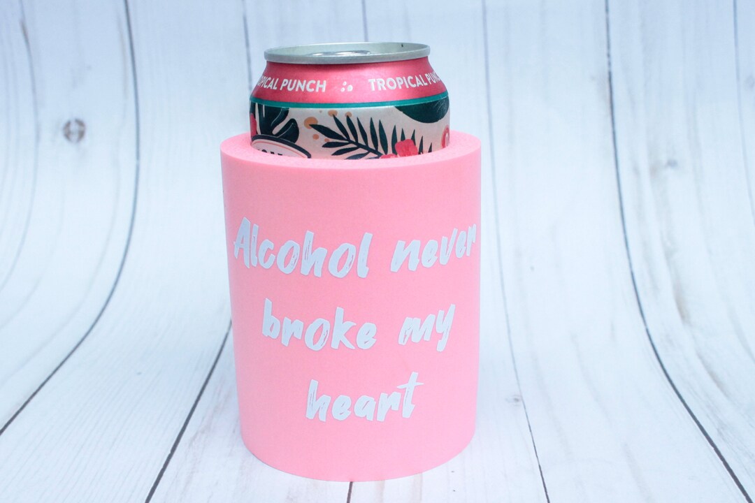 Alcohol Never Broke My Heart Cooler, Foam Can Coolers, Can Cooler, Beer ...