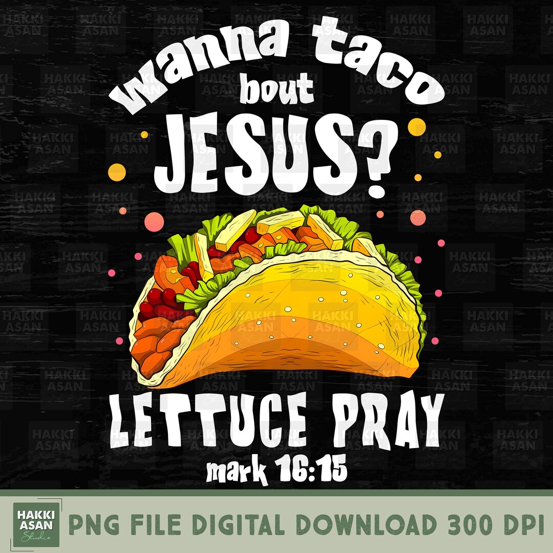 Wanna Taco Bout Jesus Cinco De Mayo, Lettuce Pray, Mark 16:15, Cute ...