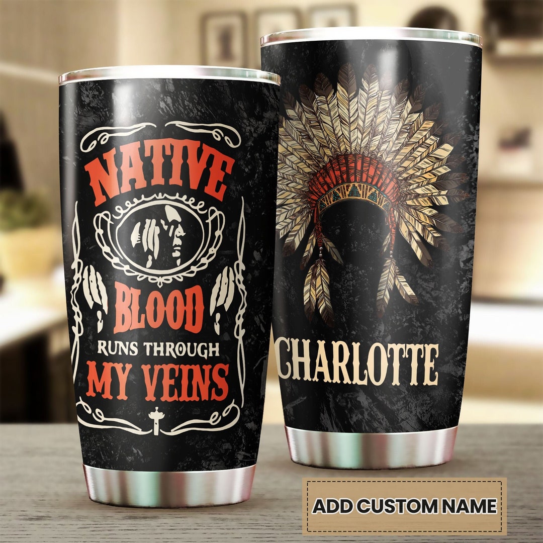 Personalized Native Blood Runs Through My Veins Tumbler, Native ...