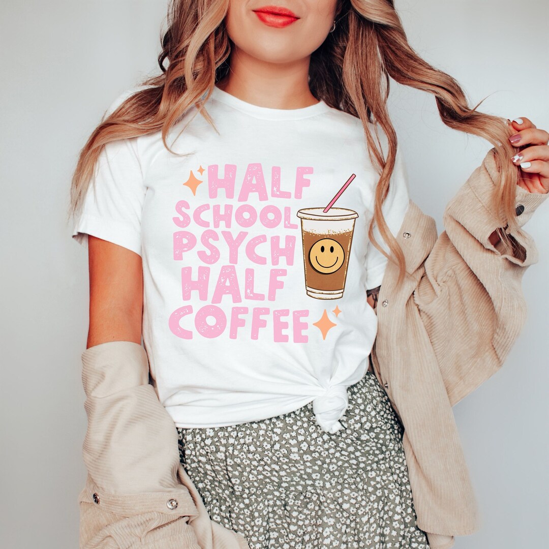 Half School Psych Half Coffee Shirt- Cute School Psychologist Shirt ...