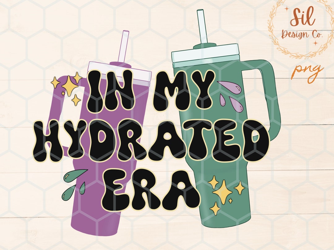 In My Hydrated Era Png for Sublimation Stanley Png Shirt Design, Trendy ...