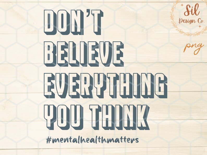 Dont Believe Everything You Think Png, Mens ,mental Health Matters Png ...