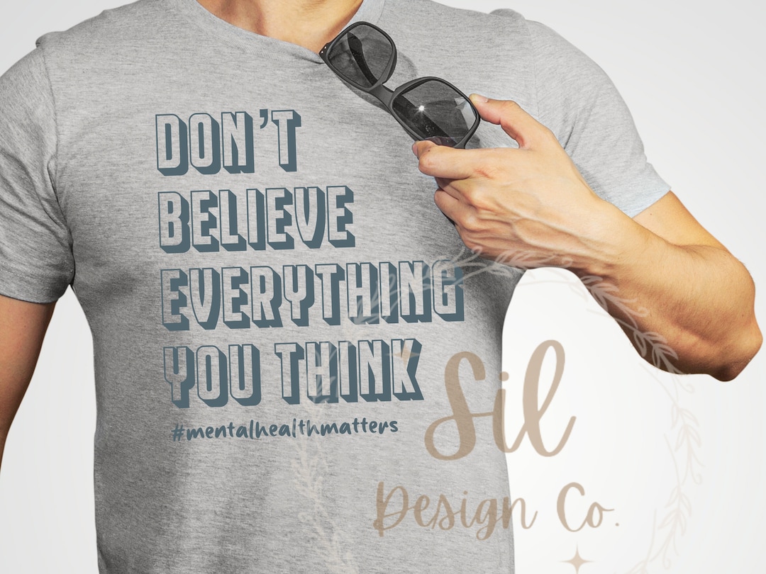 Dont Believe Everything You Think Png, Mens ,mental Health Matters Png ...