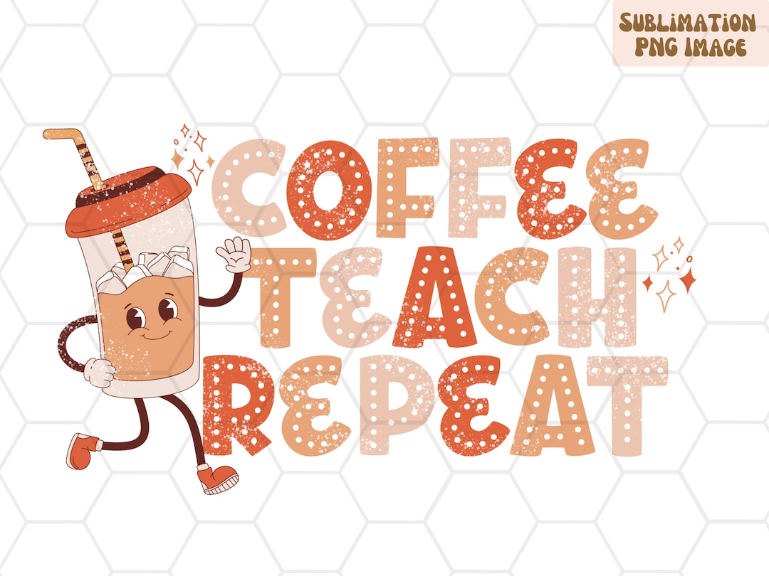 Coffee Teach Repeat PNG, Teacher PNG for Sublimation, Teacher Retro PNG ...