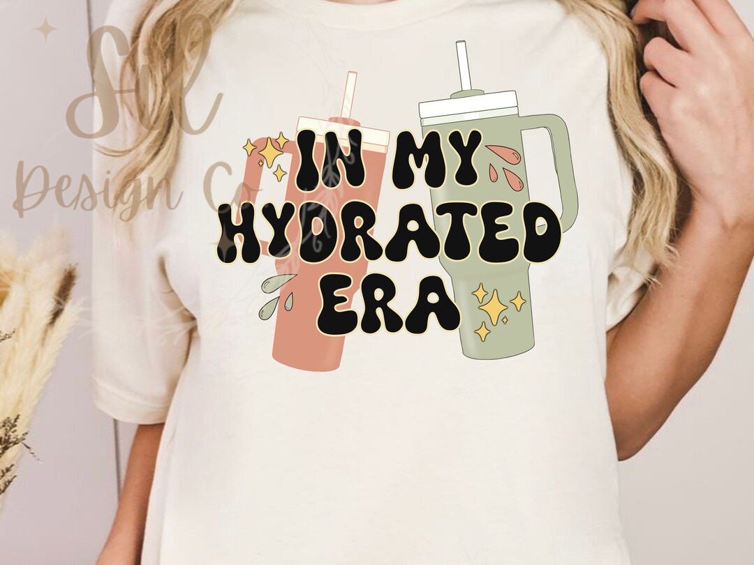 In My Hydrated Era Png for Sublimation, Stanley Png Shirt Design ...
