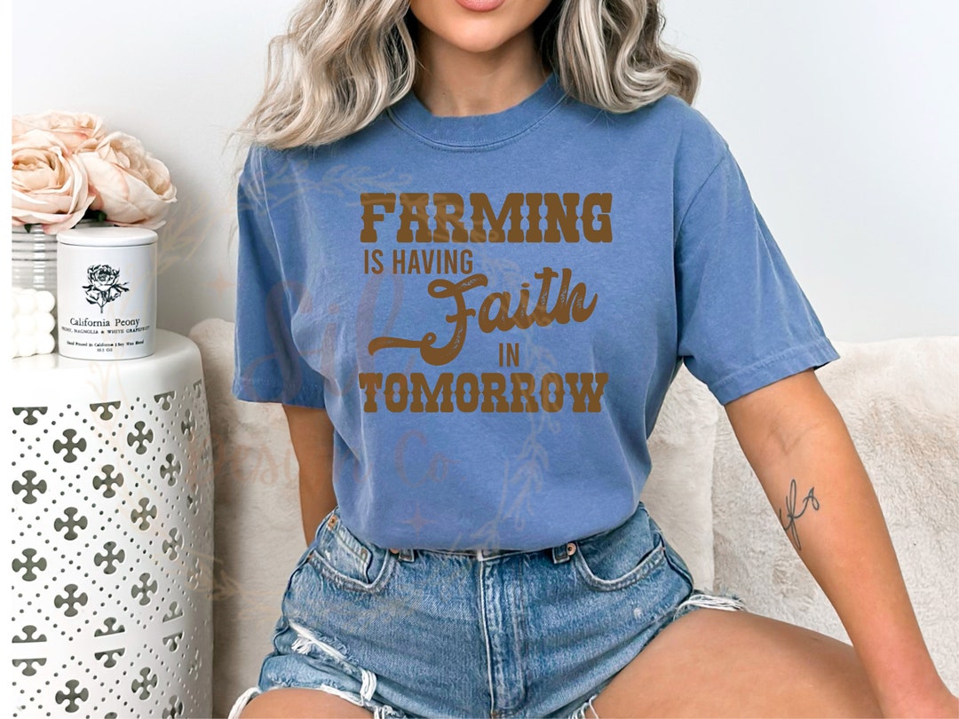 Farming is Having Faith in Tomorrow Png, Farming Faith Shirt Design ...