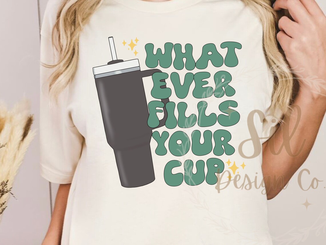 Whatever Fills Your Cup Png File for Sublimation, Stanley Cup Png ...