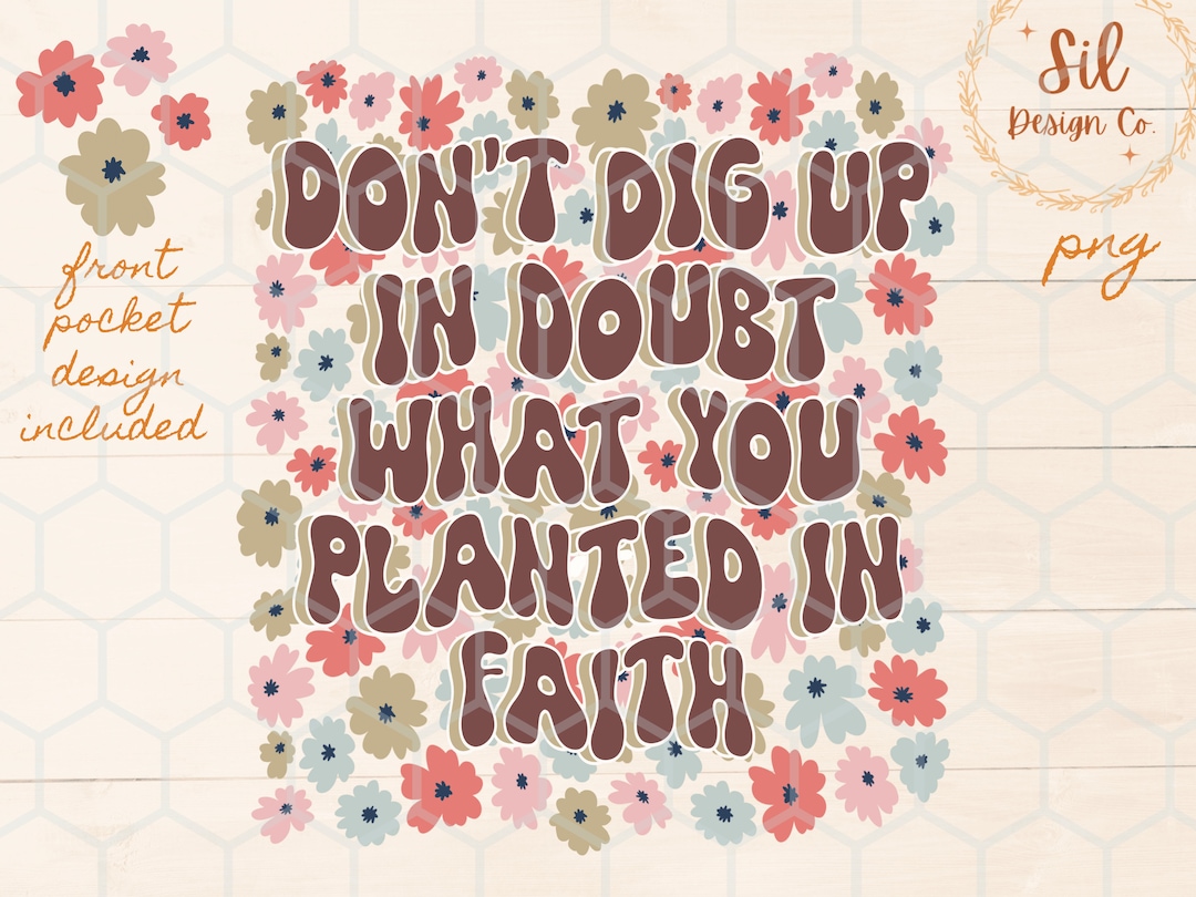 Dont Dig up in Doubt What You Planted in Faith, Trendy Christian Png ...