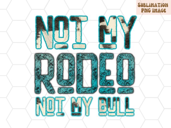 Not My Rodeo Not My Bull PNG Sublimation Download Western | Etsy