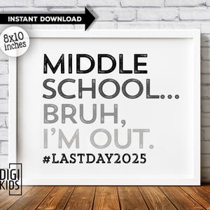 Middle School Printable Sign 2025 - Last Day of School Sign - Bruh I'm ...