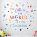 The Future of the World is in This Classroom Inspirational Quotes for ...